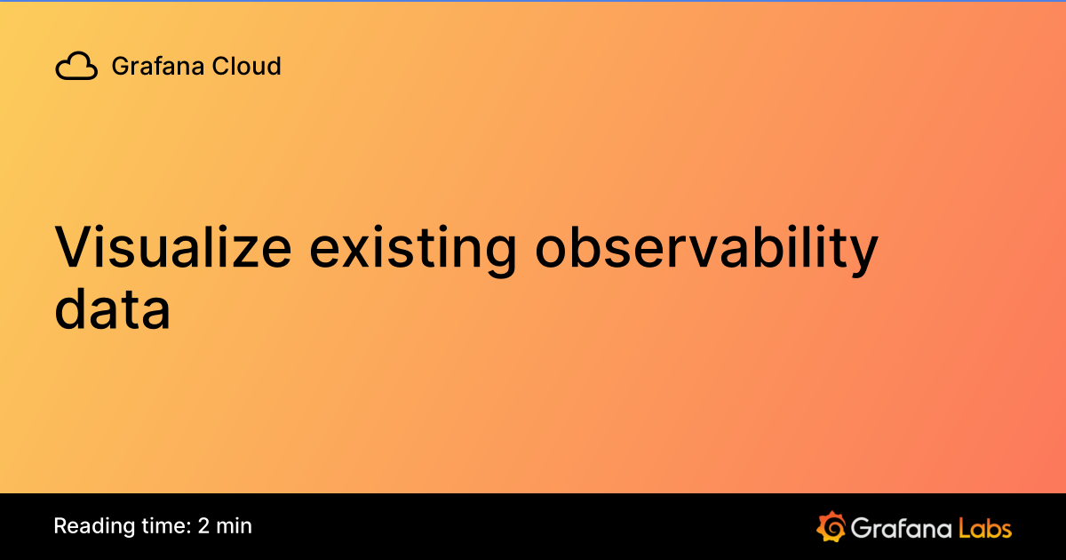 Visualize existing observability data | Grafana Cloud documentation