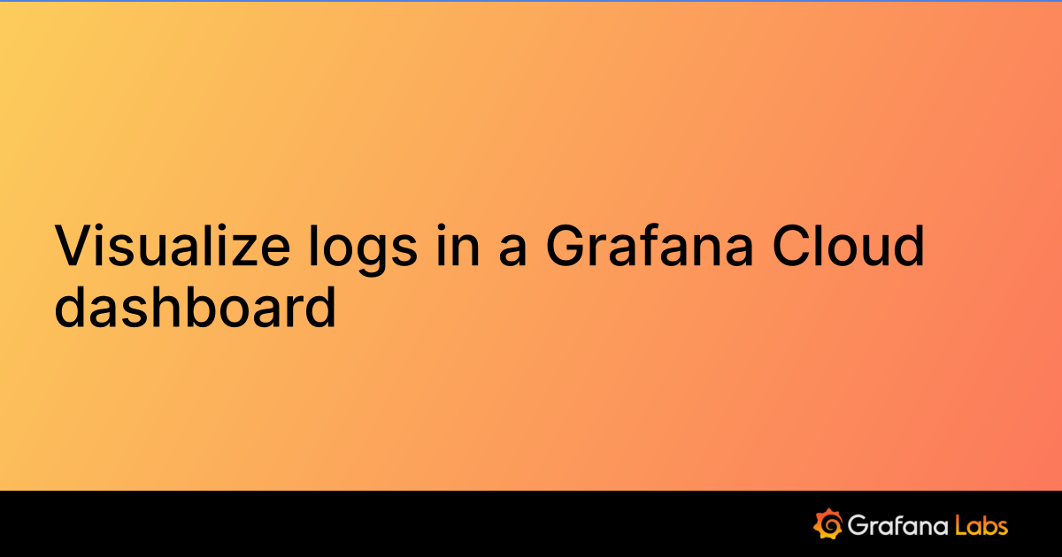 Visualize logs in a Grafana Cloud dashboard | Grafana Labs