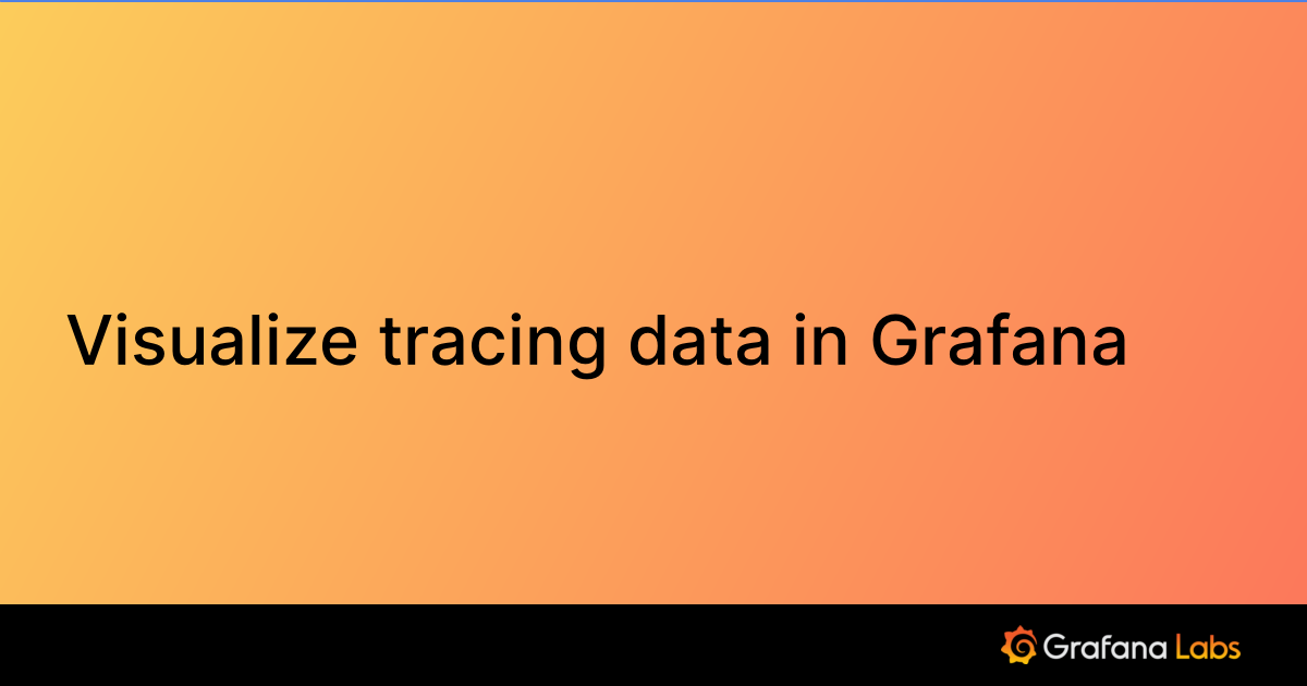 Visualize tracing data in Grafana | Grafana Cloud documentation