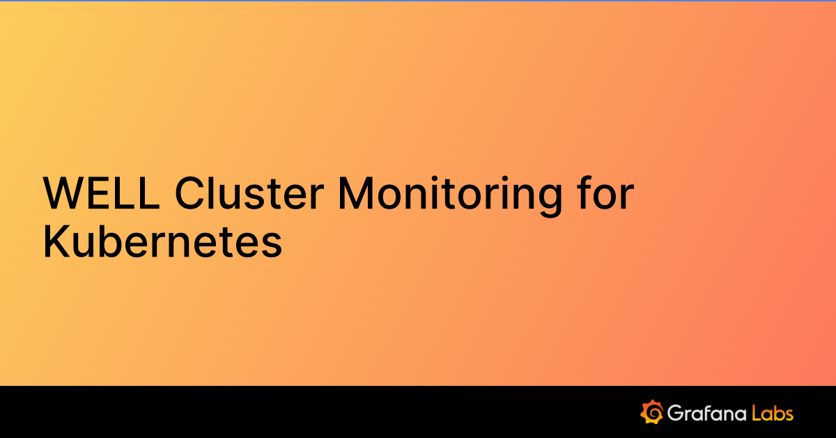 WELL Cluster Monitoring for Kubernetes | Grafana Labs