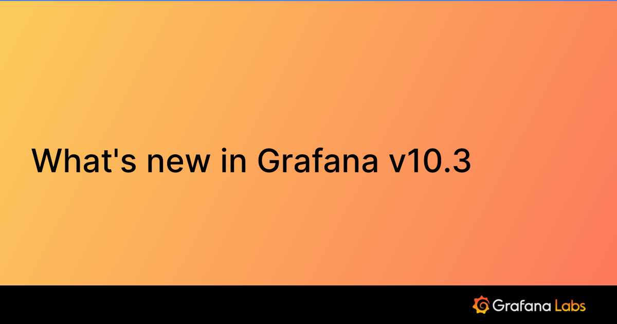 What's new in Grafana v10.3 | Grafana documentation