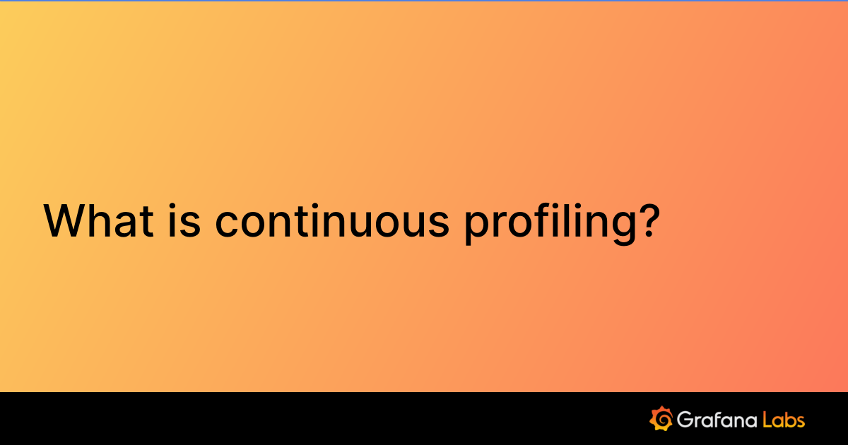 What is continuous profiling? | Grafana Plugins documentation