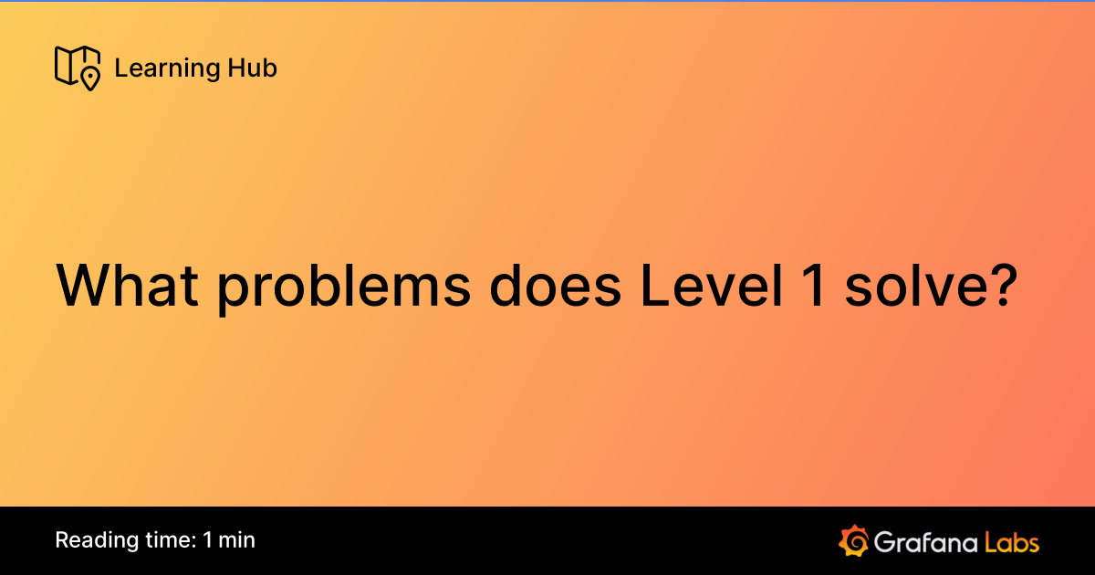 What problems does Level 1 solve? | Grafana Labs