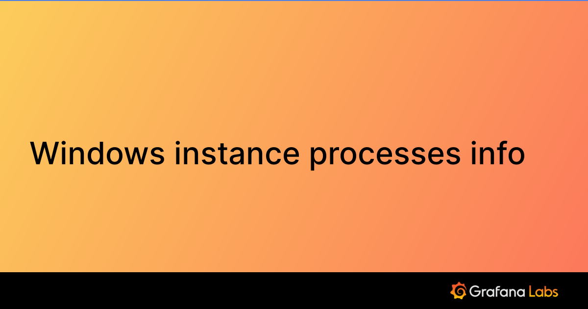 Windows instance processes info | Grafana Labs