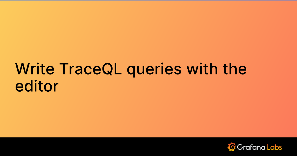 Write TraceQL queries with the editor | Grafana documentation