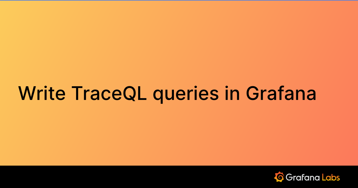 Write TraceQL queries in Grafana | Grafana Enterprise Traces documentation