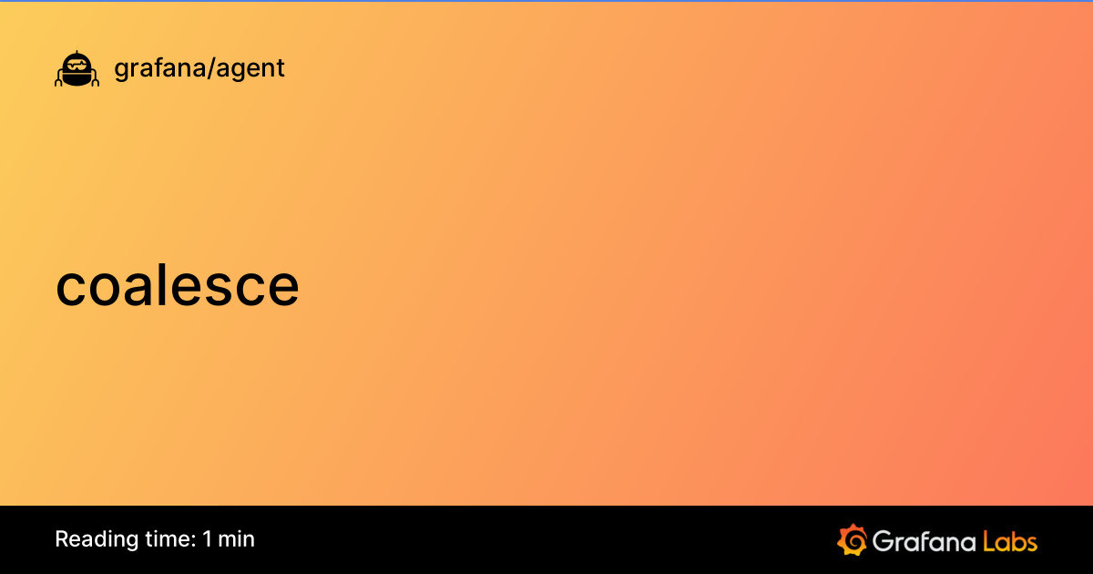 coalesce | Grafana Agent documentation