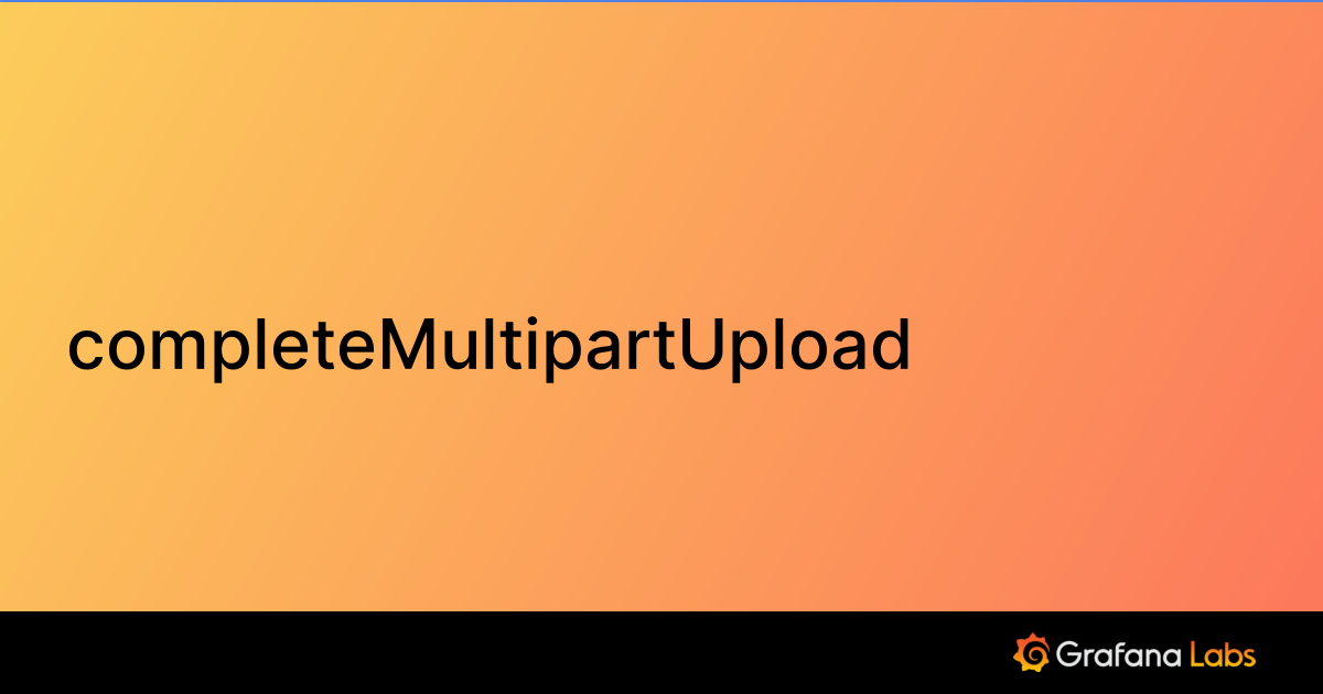 completeMultipartUpload | Grafana k6 documentation