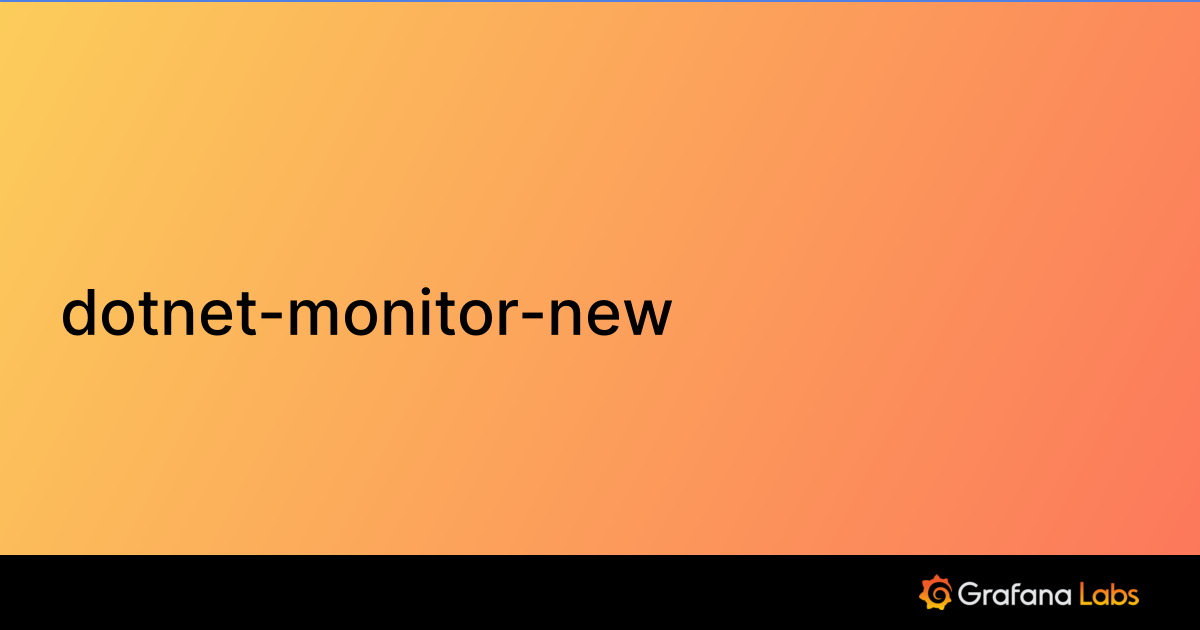 Dotnet Monitor New Grafana Labs