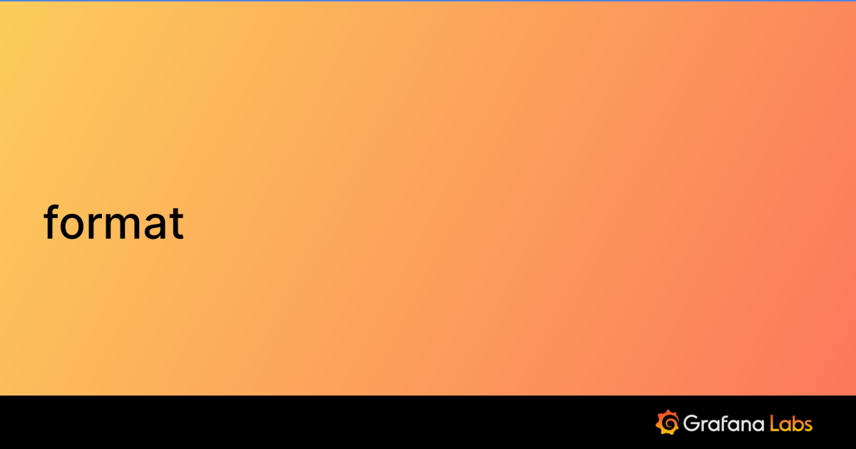format | Grafana Agent documentation