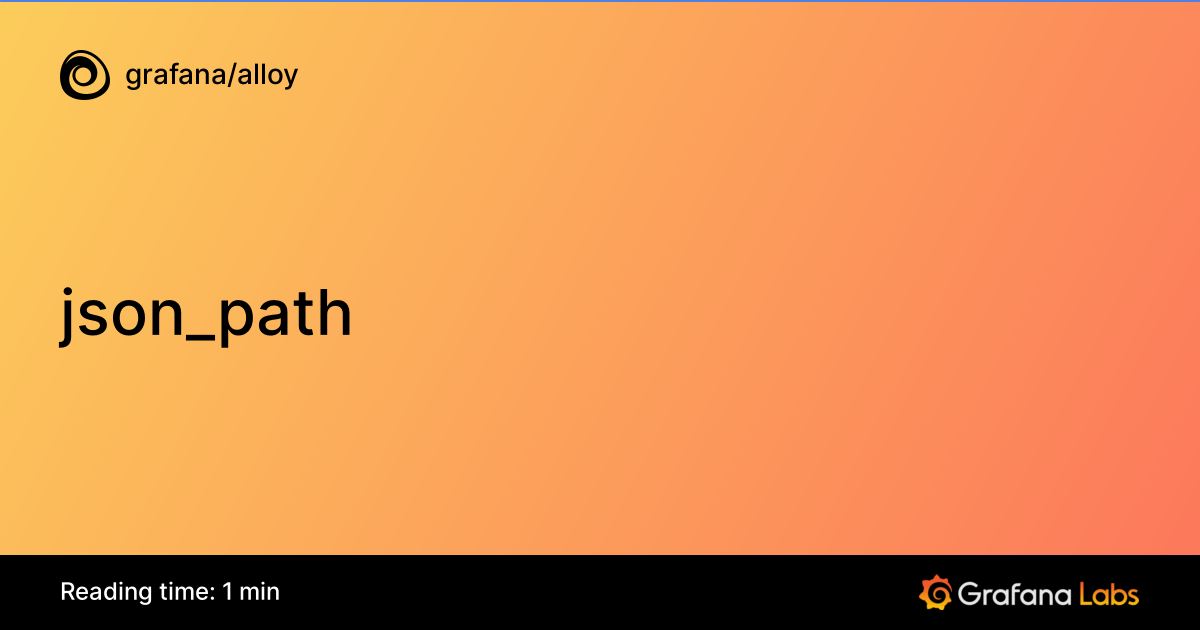 json_path | Grafana Alloy documentation