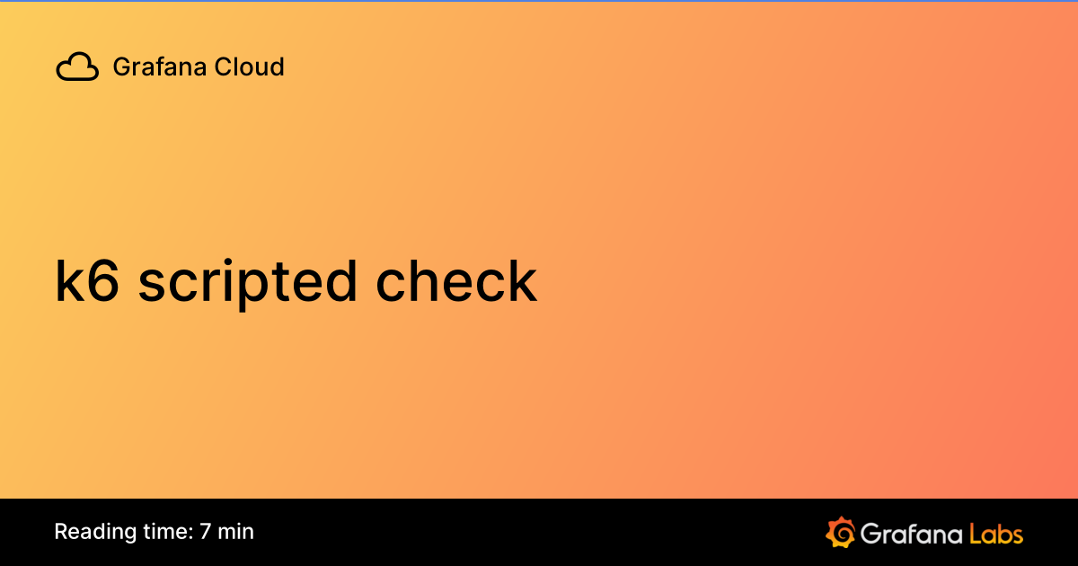k6 scripted check | Grafana Cloud documentation