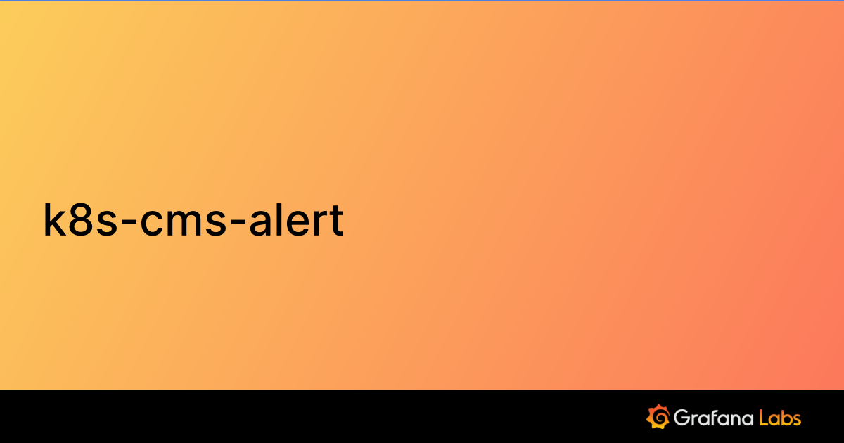 k8s-cms-alert | Grafana Labs