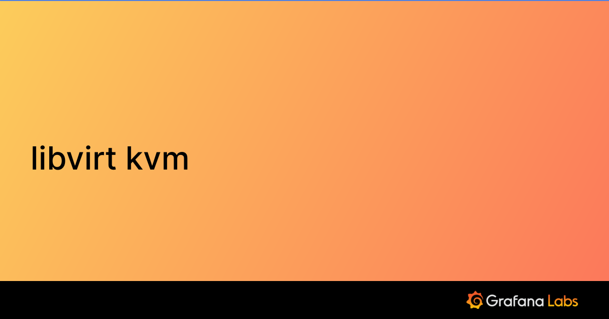 libvirt+kvm | Grafana Labs
