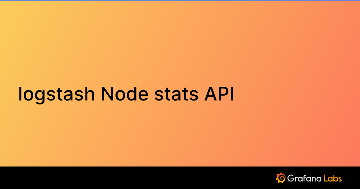 logstash Node stats API | Grafana Labs