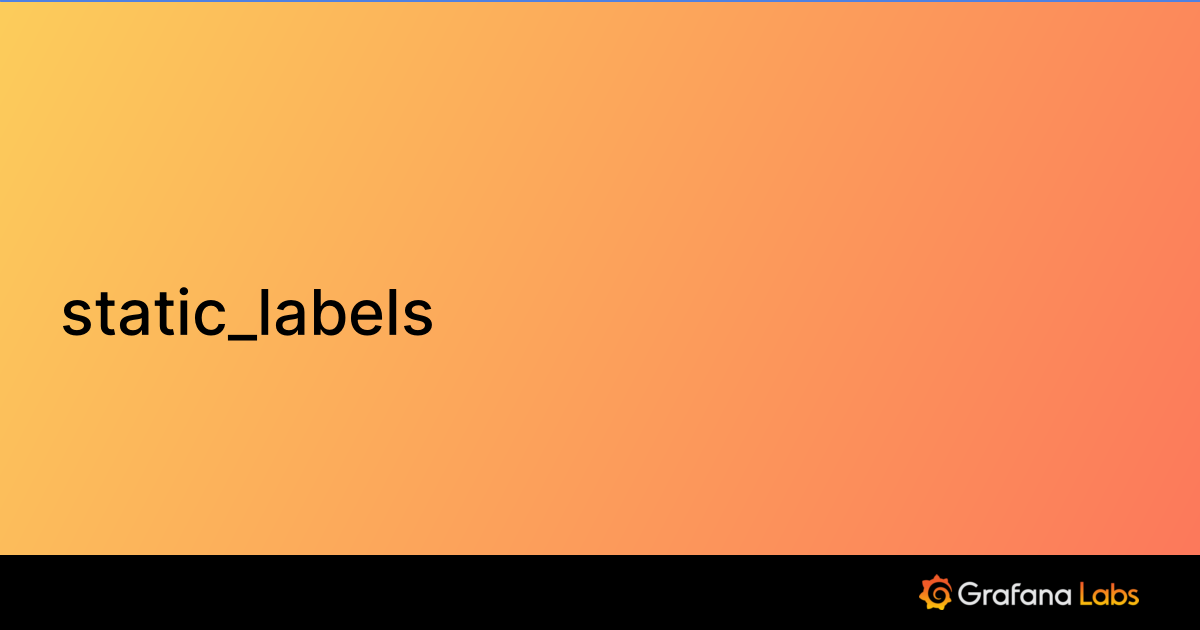 static_labels | Grafana Loki documentation